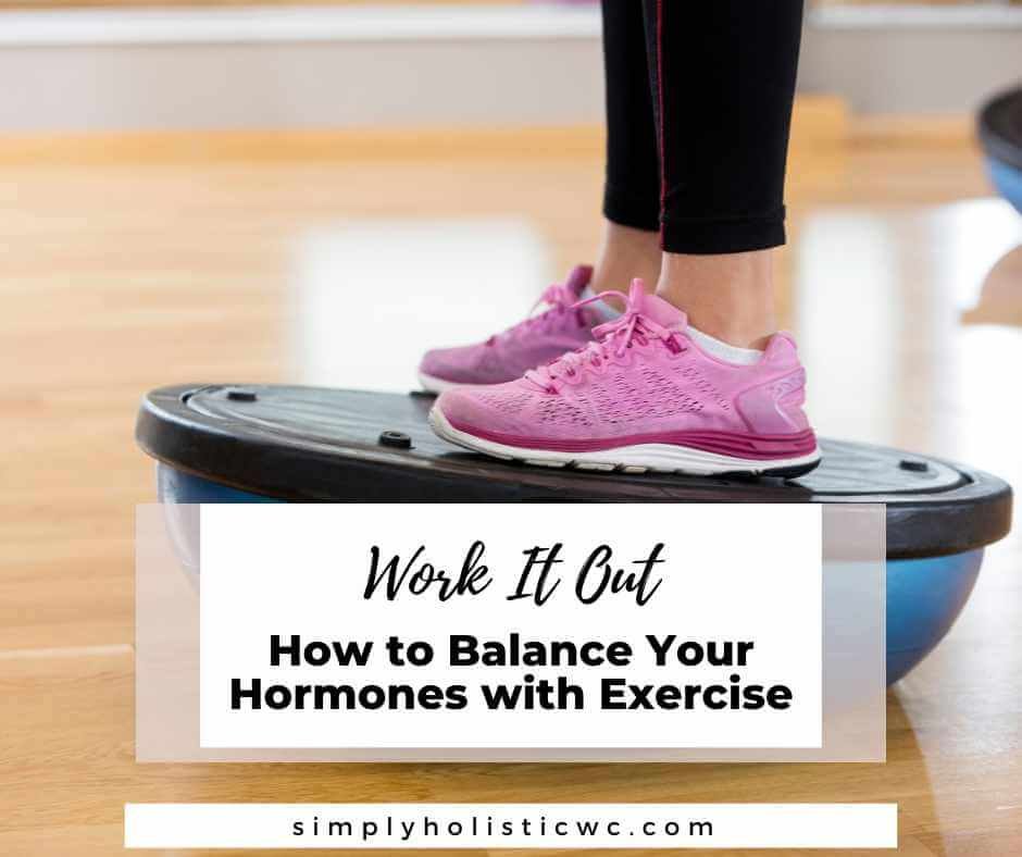 How To Balance Your Hormones With Exercise - Simply Holistic Wellness