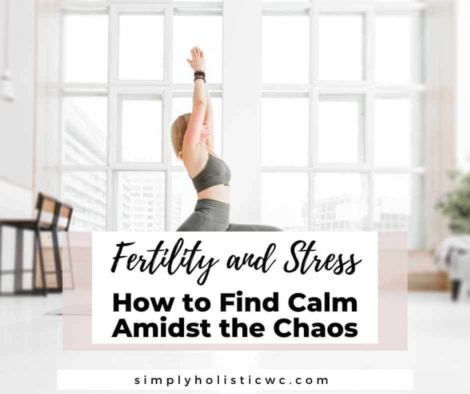Fertility And Stress: How To Find Calm Amidst The Chaos - Simply ...