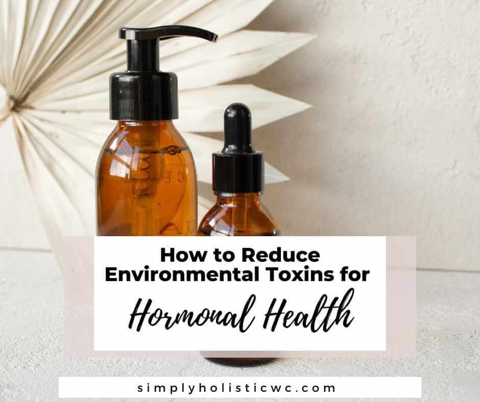 How To Reduce Environmental Toxins For Hormonal Health - Simply ...