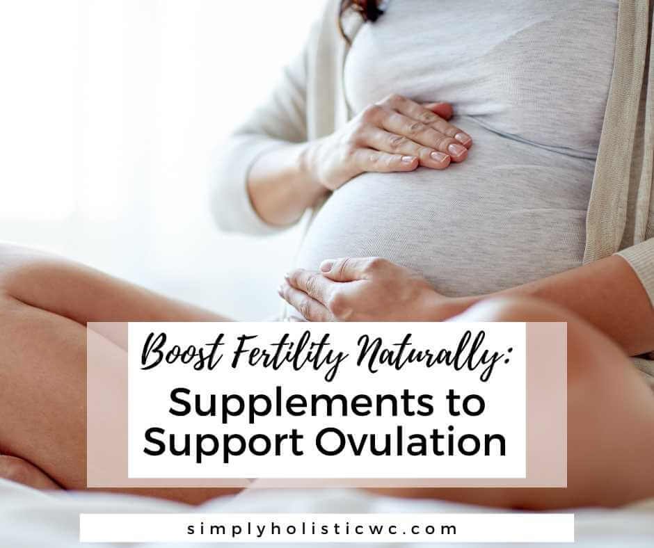 Top Supplements To Support Ovulation - Simply Holistic Wellness