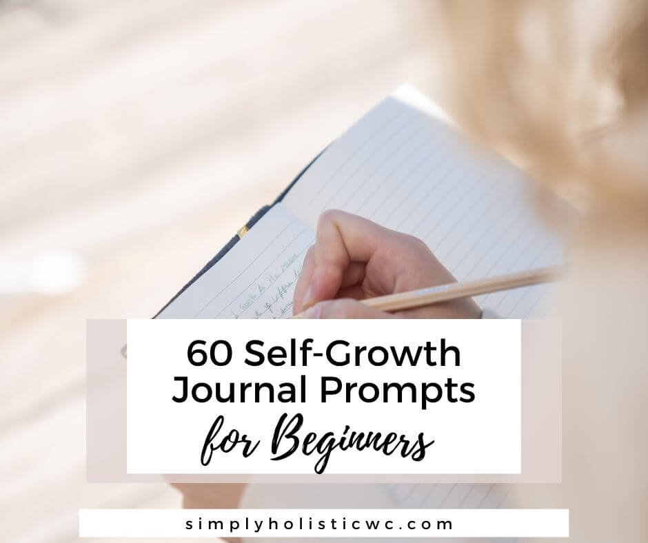 60 Self-Growth Journal Prompts For Beginners - Simply Holistic Wellness