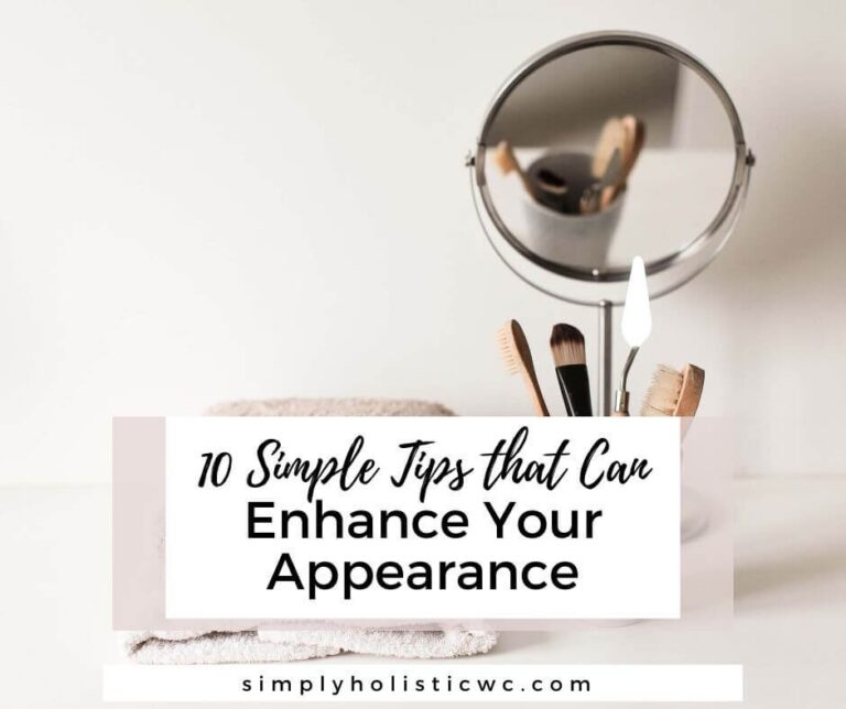 10 Simple Tips That Can Enhance Your Appearance - Simply Holistic Wellness