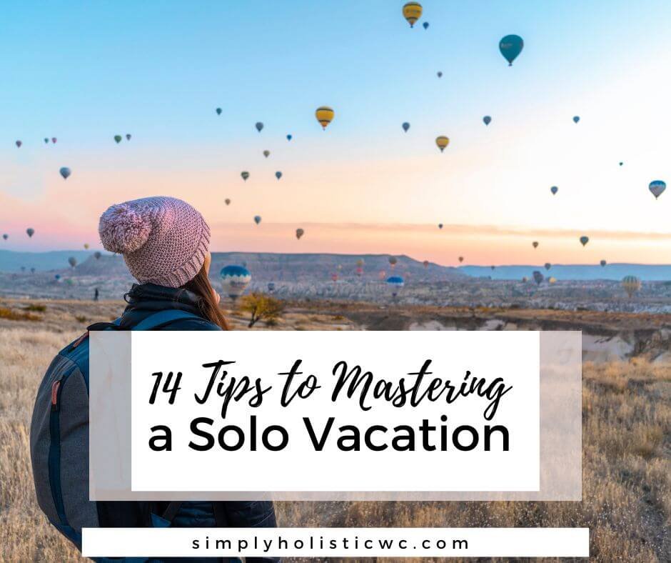 14 Tips To Mastering A Solo Vacation For Women - Simply Holistic Wellness