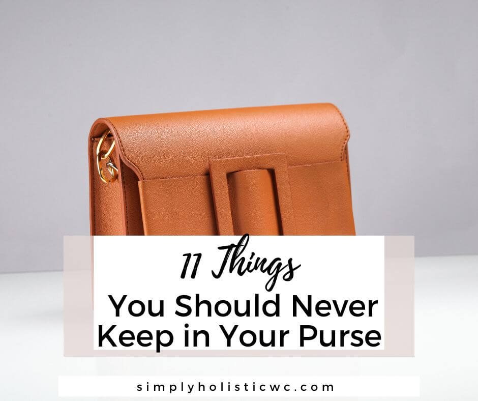 11 Things You Should Never Keep In Your Purse - Simply Holistic Wellness