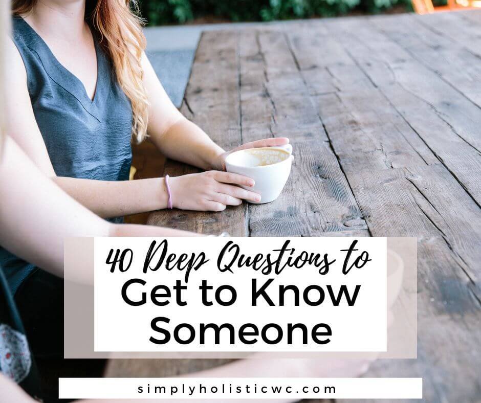 40 Deep Questions To Get To Know Someone - Simply Holistic Wellness