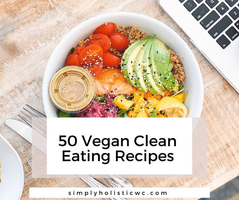 50 Vegan Clean Eating Recipes - Simply Holistic Wellness
