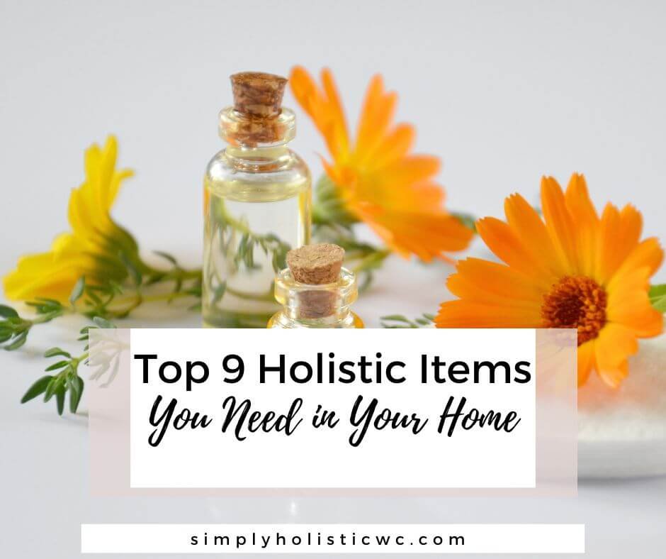 Top 9 Holistic Items You Need In Your Home - Simply Holistic Wellness