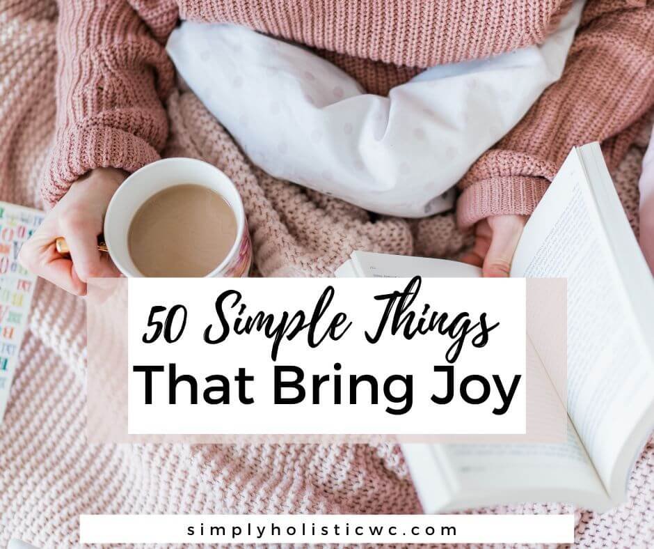 50 Simple Things That Bring Joy - Simply Holistic Wellness