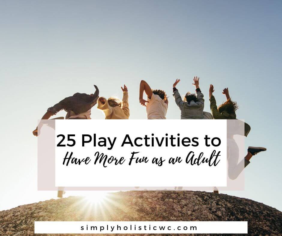 25 Play Activities To Have More Fun As An Adult - Simply Holistic Wellness