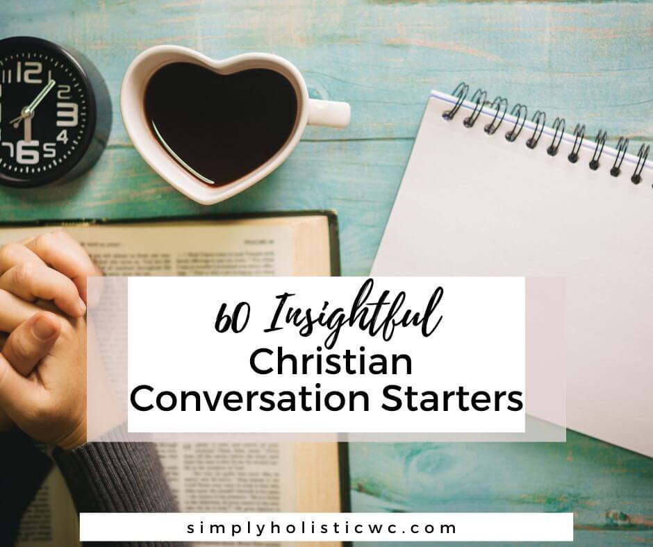 60 Insightful Christian Conversation Starters - Simply Holistic Wellness