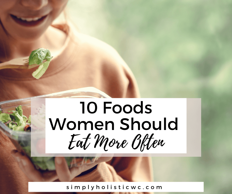 10 Foods Women Should Eat More Often - Simply Holistic Wellness