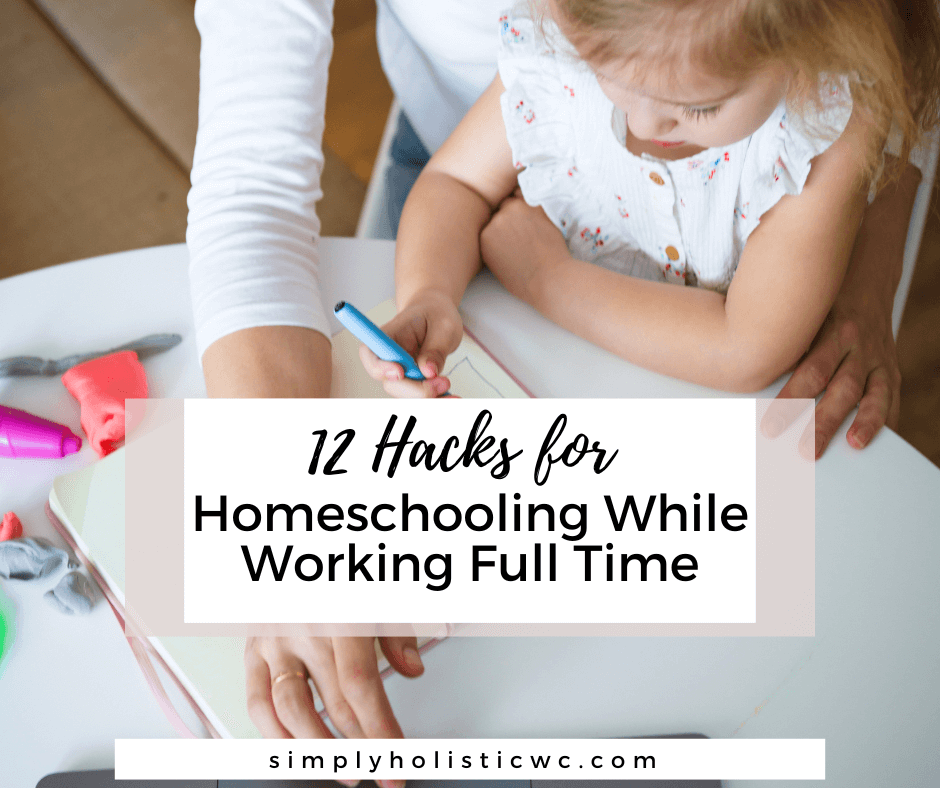 12 Hacks For Homeschooling While Working Full Time - Simply Holistic ...