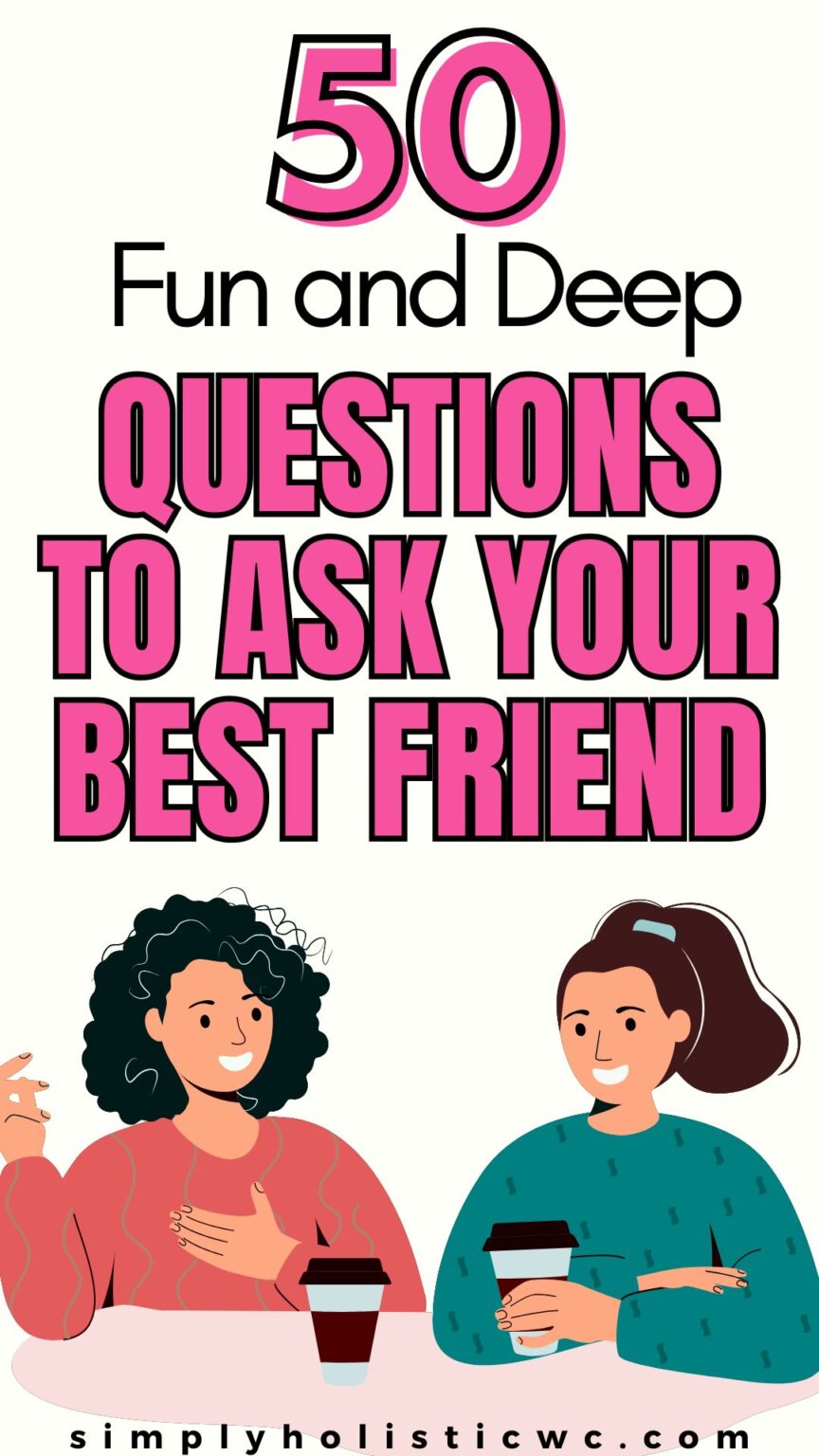 50 Fun And Deep Questions To Ask Your Best Friend - Simply Holistic ...