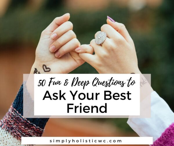 50 Fun And Deep Questions To Ask Your Best Friend - Simply Holistic ...